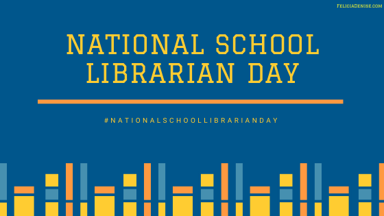 National School Librarian Day! – Felicia Denise, Author
